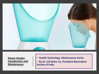 Steam inhalators- Usage and Maintenance | PPTX