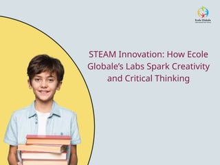 STEAM Innovation How Ecole Globale’s Labs Spark Creativity and Critical ...
