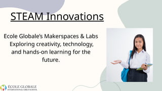 “STEAM Innovations Ecole Globale’s Makerspaces & Labs”.pptx
