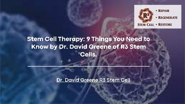 Stem Cell Therapy 9 Things You Need to Know by Dr. David Greene of R3 Stem Cells..pptx