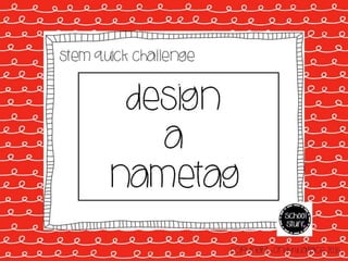 Stem Quick Challenge: Design a Nametag | PPT