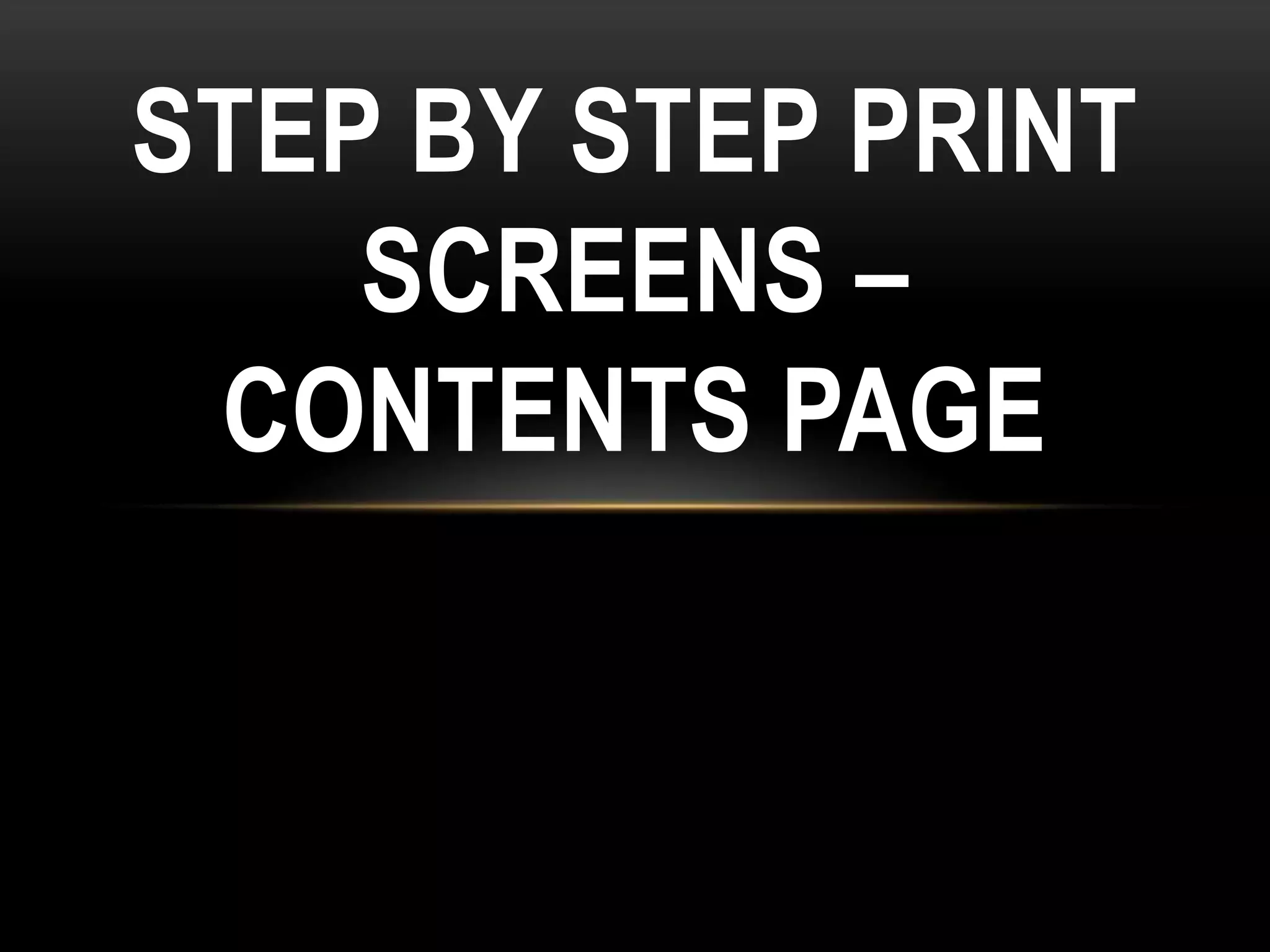 Step by step print screens – contents page | PPT