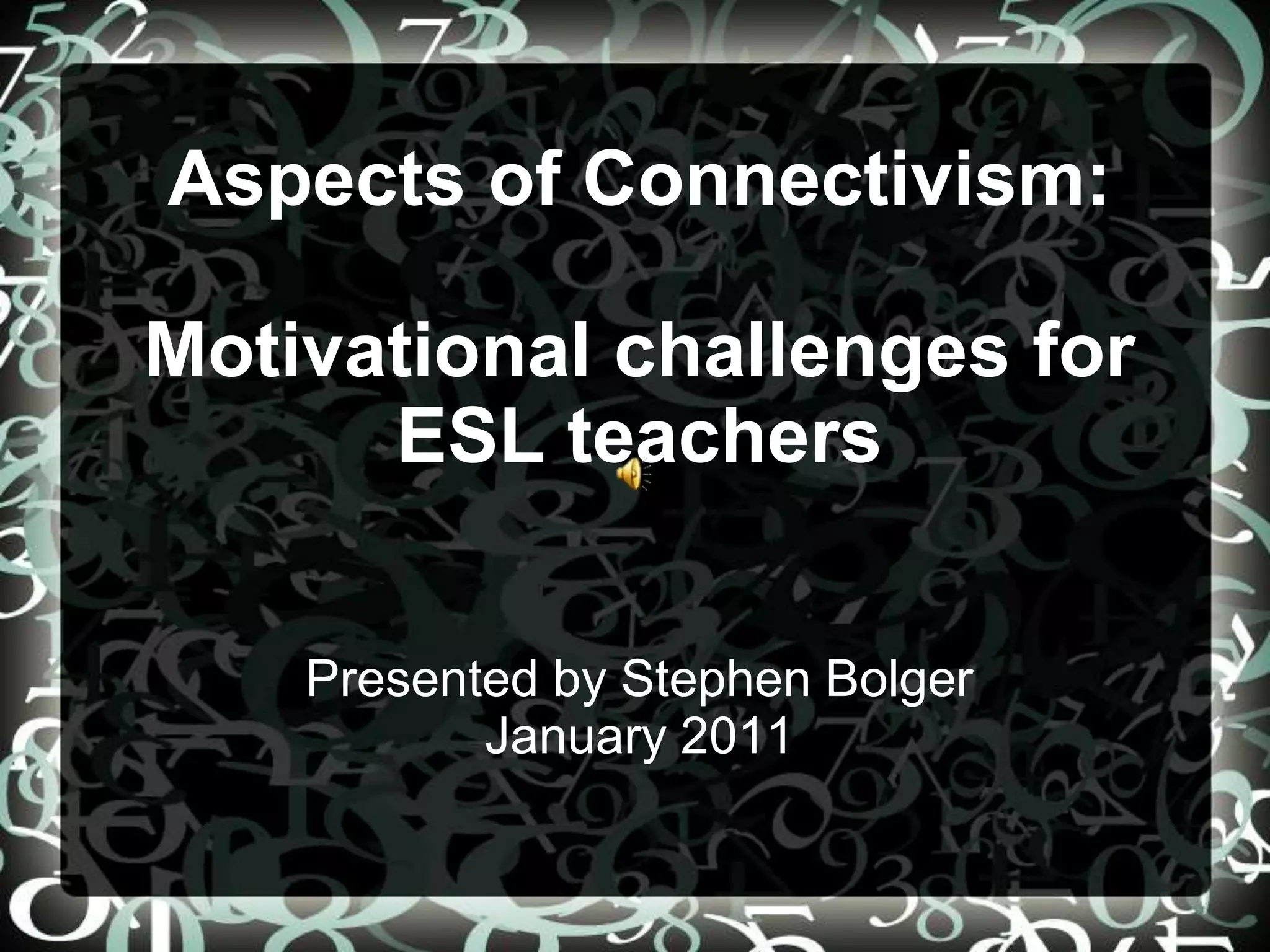 Aspects of Connectivism: Motivational challenges for ESL teachers | PPT