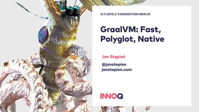 Jan Stępień - GraalVM: Fast, Polyglot, Native - Codemotion Berlin 2018 | PPT
