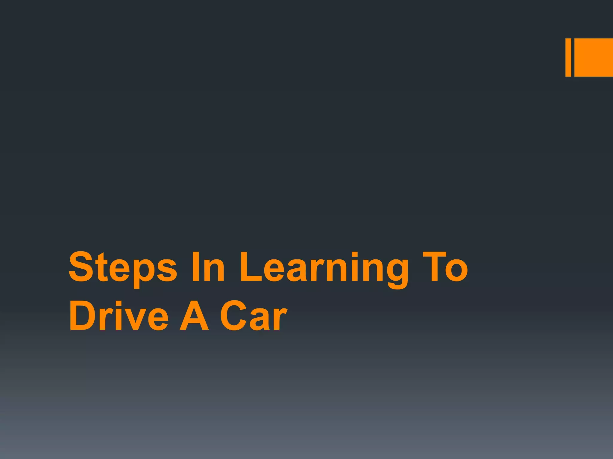 Steps in learning to drive a car | PPTX