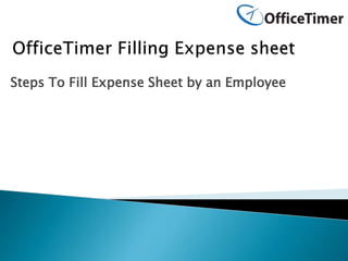 Steps to fill employee expense sheet officetimer | PPTX