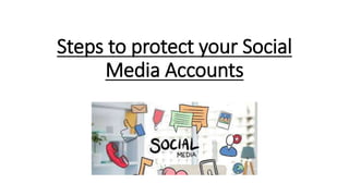 Steps to Protect your Social Media Accounts | PPT