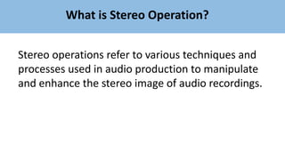 Sterio operationSTEREO-OPERATION-IN-THE-STUDIO.ppt