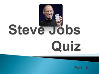 Steve jobs Quiz - Part - 6 | PPT