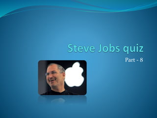 Steve jobs quiz - Part - 8 | PPT