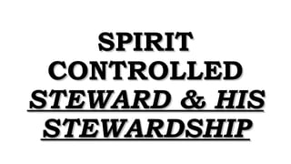 SPIRIT CONTROLLED STEWARD AND HIS STEWARDSHIP | PPT