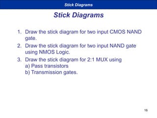 stick diagrams is a cartton of layout which helps in designing and ...