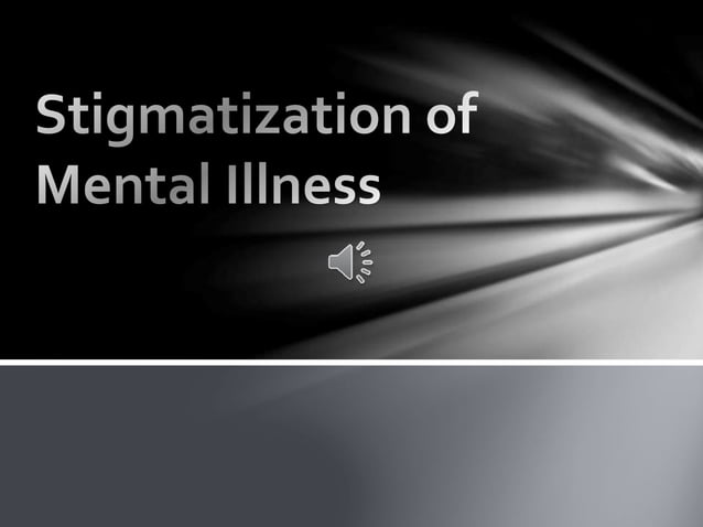 Stigmatization Of Mental Illness Ppt