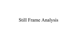 Still Frame Analysis.pptx