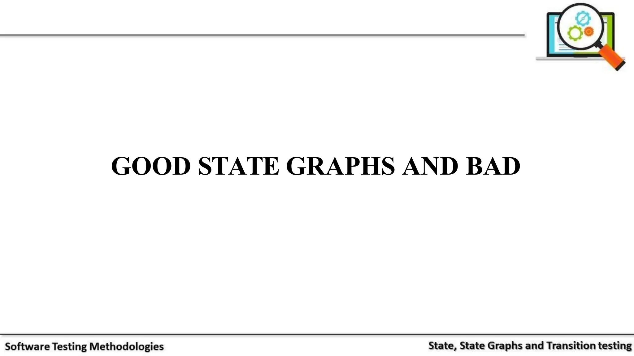 State, State Graphs and Transition testing: state graphs, good & bad ...