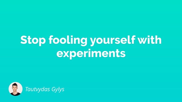 Stop fooling yourself with experiments | PDF
