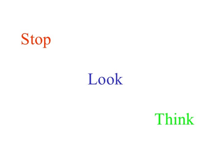 Stop, Look, Think Stop, Look, Think