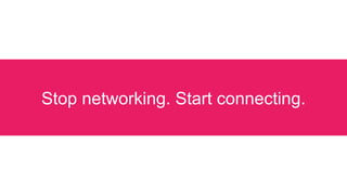 Stop networking. Start Connecting. | PPT
