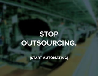 Stop Outsourcing! (Start Automating) | PPT