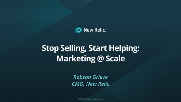 Stop Selling, Start Helping - Robson Grieve, CMO, New Relic | PPT