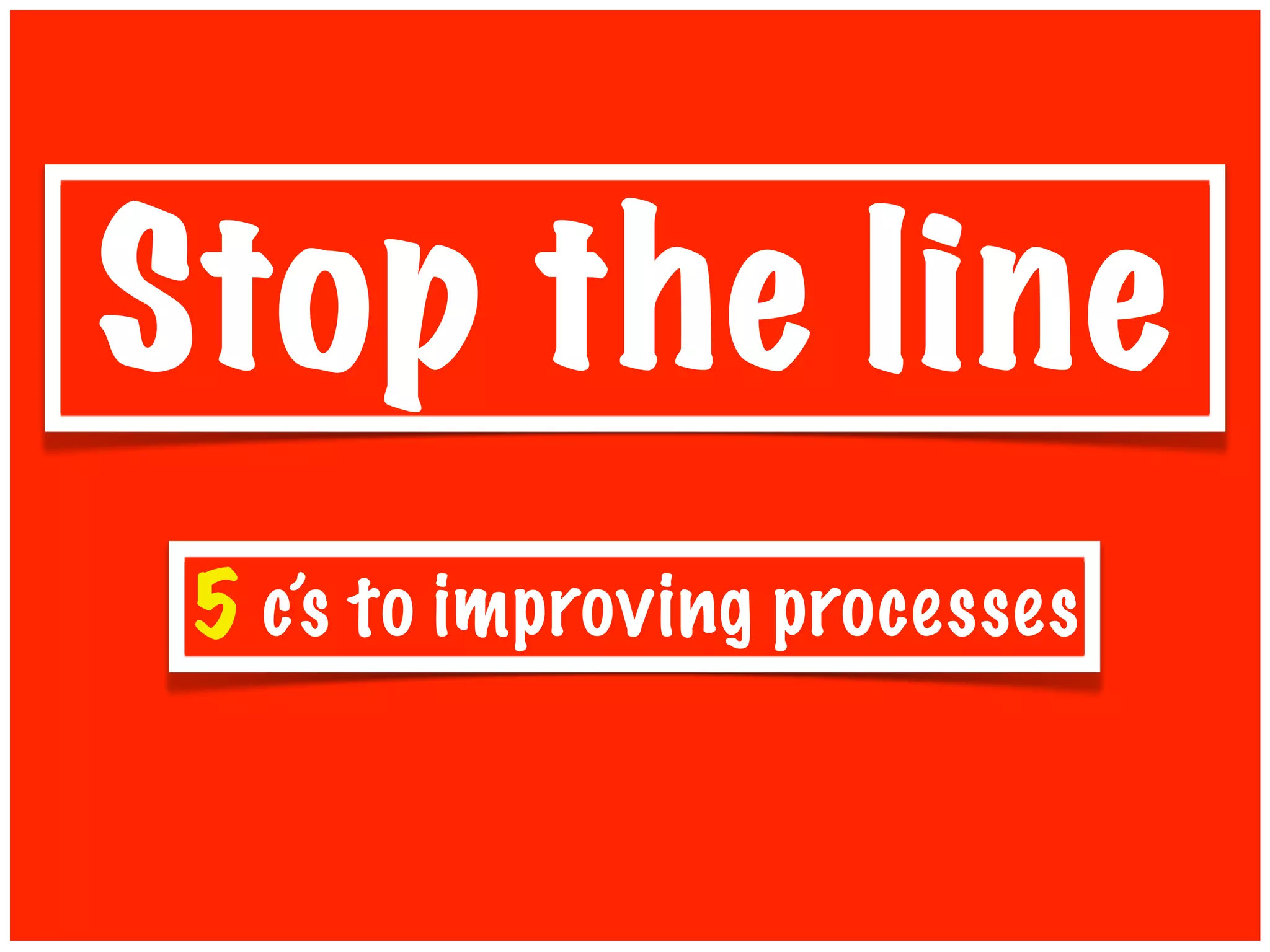 Stop the line: 5 c's for improving processes | PPT