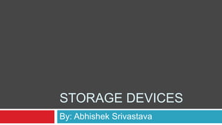 Storage devices ppt by abhishek srivastava | PPTX