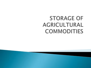 Storage of agricultural commodities | PPTX