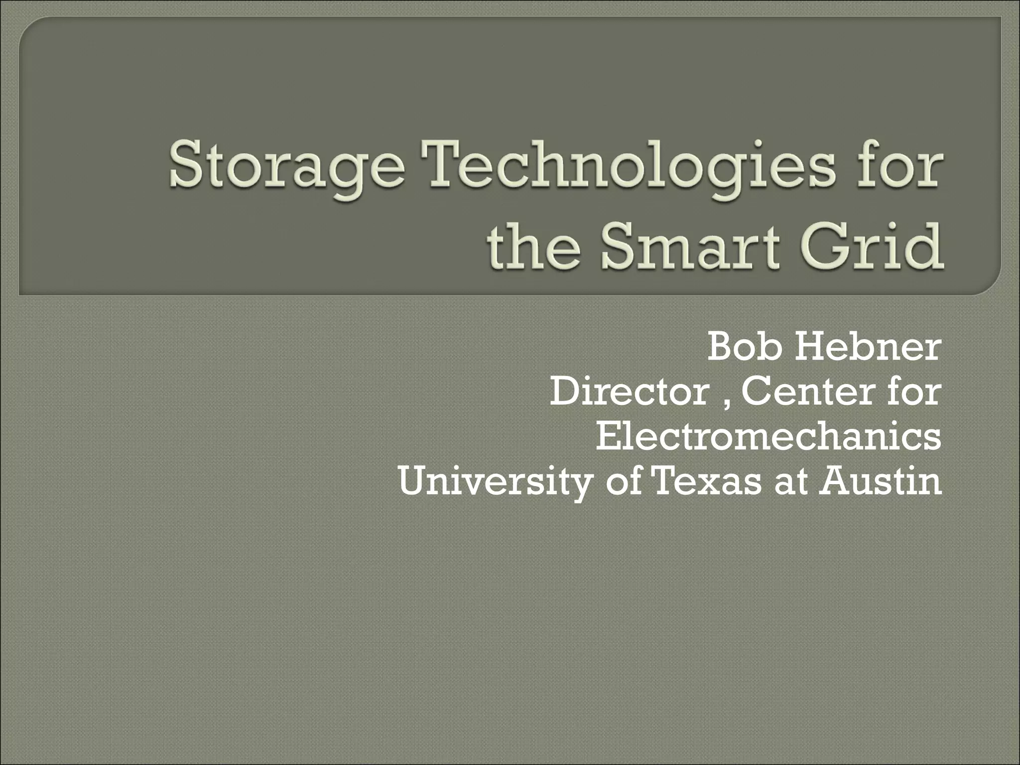 Storage Technologies for the Smart Grid - Bob Hebner | PPT