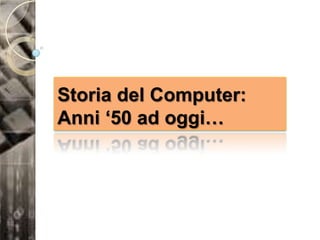 Storia del computer:dagli anni 50' ad oggi... | PPTX