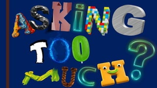 Asking Too Much | PPT