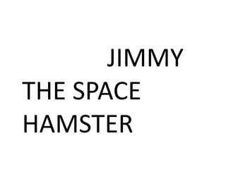 Jimmy the space hamster | PPTX
