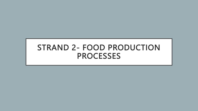 STRAND 2- FOOD PRODUCTION PROCESSES.pptx