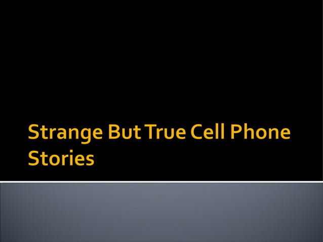 Strange But True Cell Phone Stories | PPT