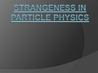 Strangeness in particle physics | PPT
