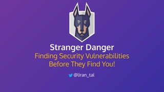 Stranger Danger - Finding vulnerabilities before they find you - Liran Tal 2021 | PPT