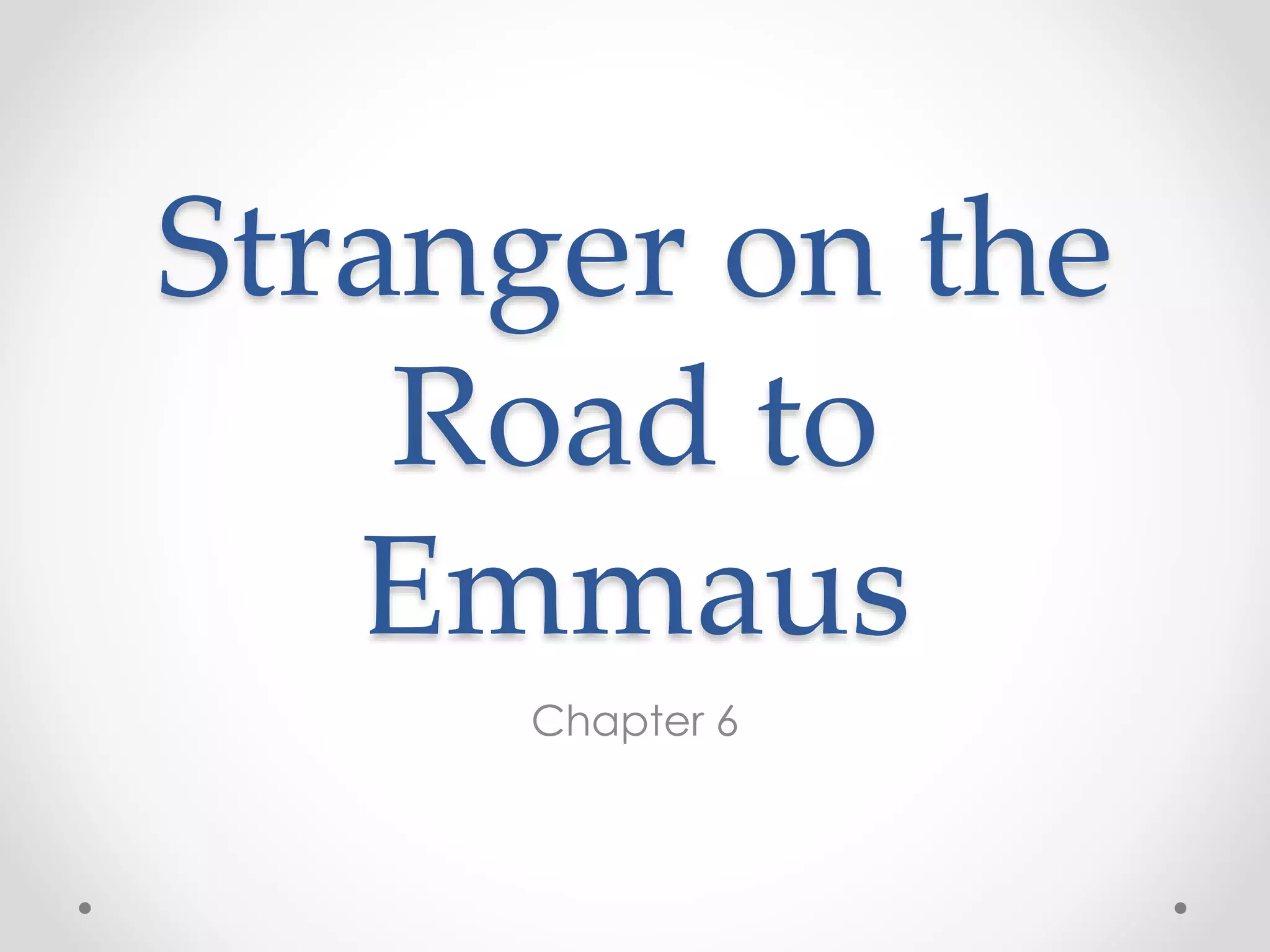 Stranger on the road to emmaus ch.6 | PPT