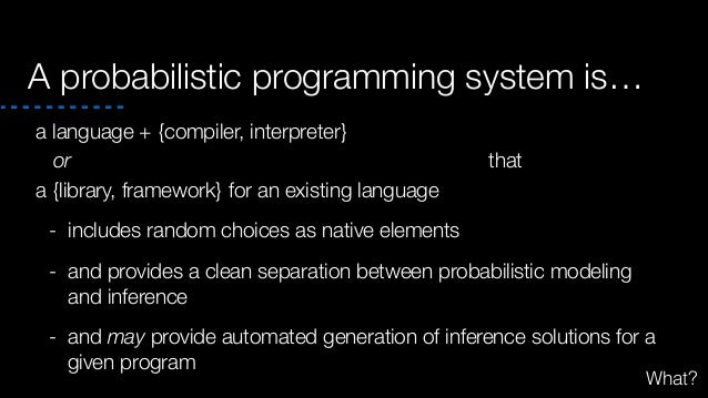 Probabilistic Programming: Why, What, How, When?
