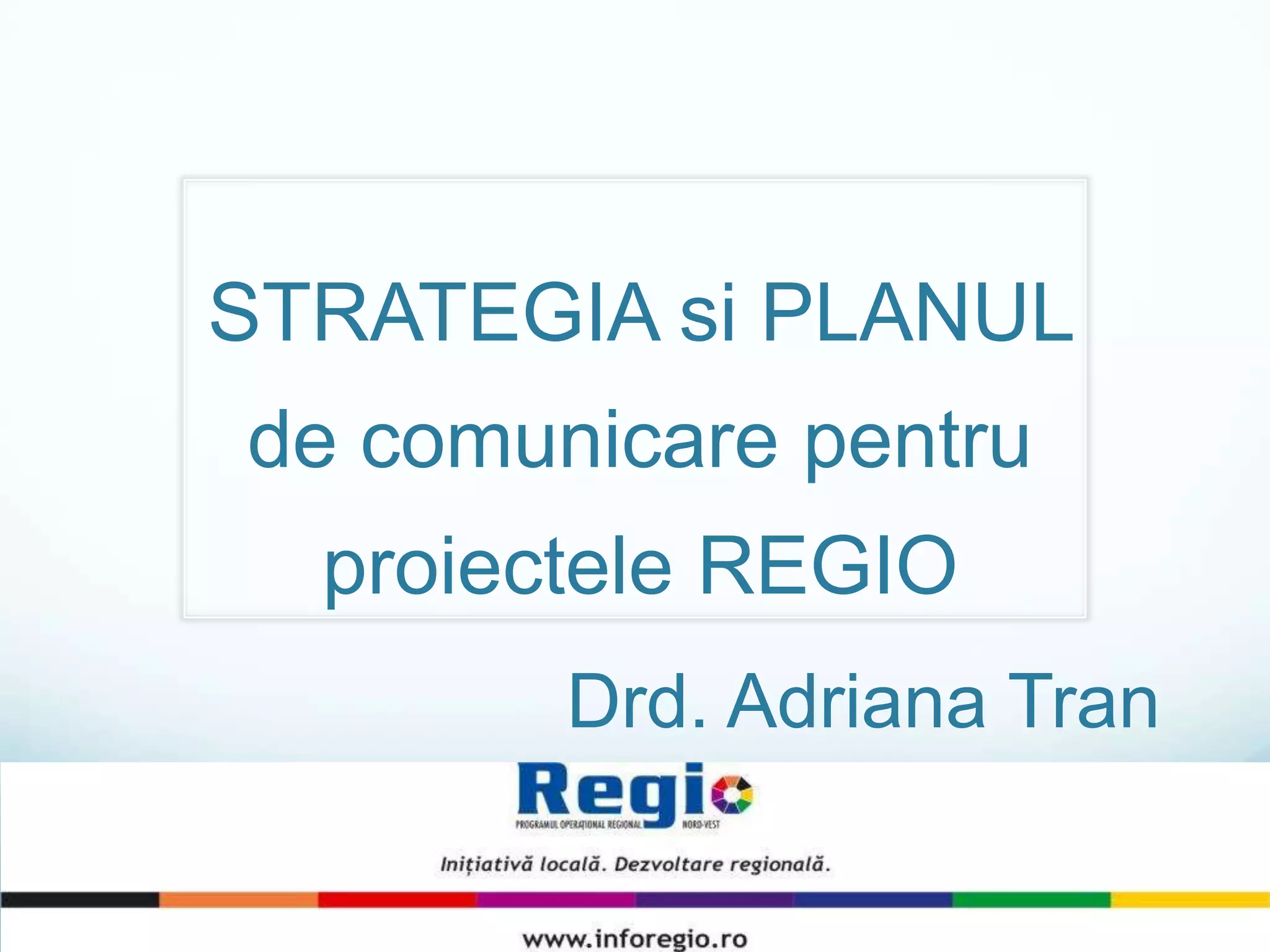 Proiecte Regio-Strategia şi planul de comunicare | PPT
