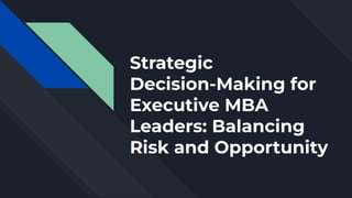 Strategic Decision-Making for Executive MBA Leaders: Balancing Risk and ...