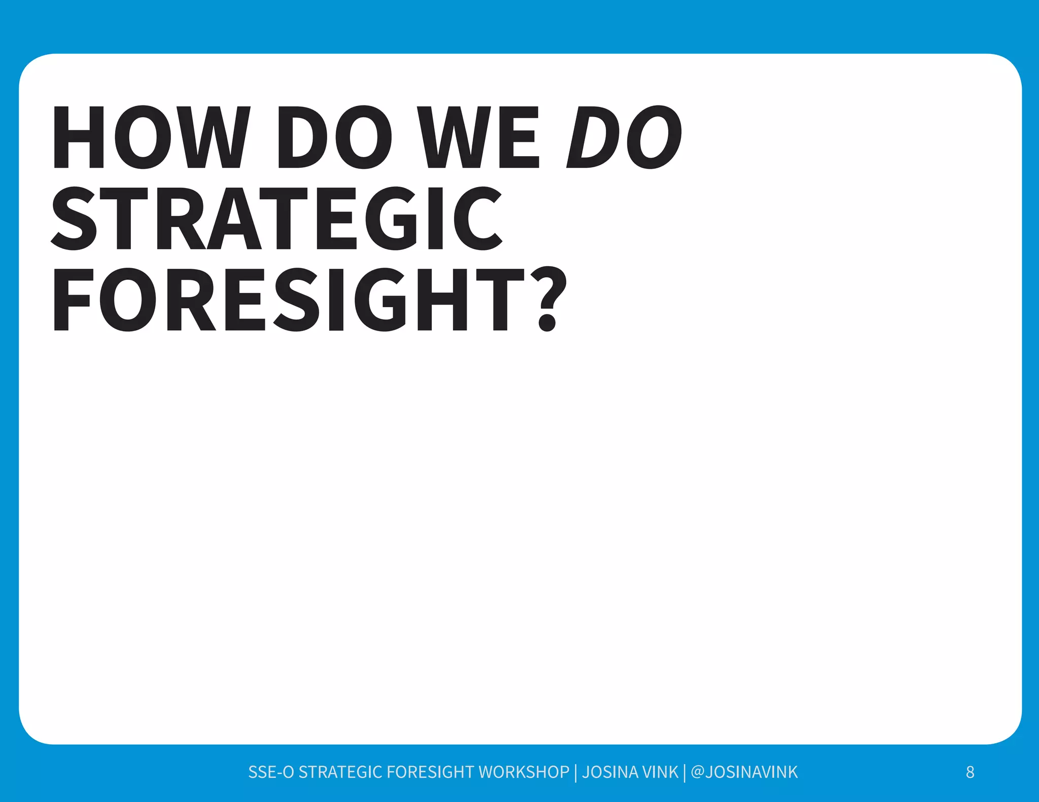 A Brief Overview of Strategic Foresight - Workshop Slides for SSE-O | PDF