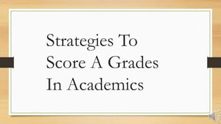 Strategies To Score A Grades In Academics | PPT