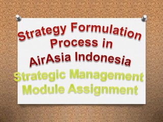 Strategy formulation in air asia indonesia strategic management module assignment | PPTX