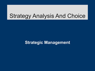 STRATEGIC MANAGEMENT - STRATEGY ANALYSIS AND CHOICE.pptx