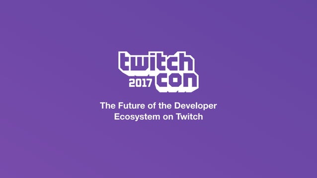The Future of the Developer Ecosystem on Twitch - TwitchCon Developer ...