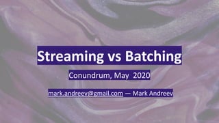Streaming vs batching (conundrum ai internal meetup) | PPT