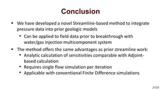 Streamline based history matching of arrival times and bottom-hole pressure data for ...