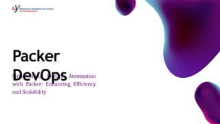 Streamlining DevOps Automation with Packer: Enhancing Efficiency and Scalability | PPT