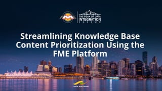 Streamlining Knowledge Base Content Prioritization Using the FME Platform - UC Presentation.pdf