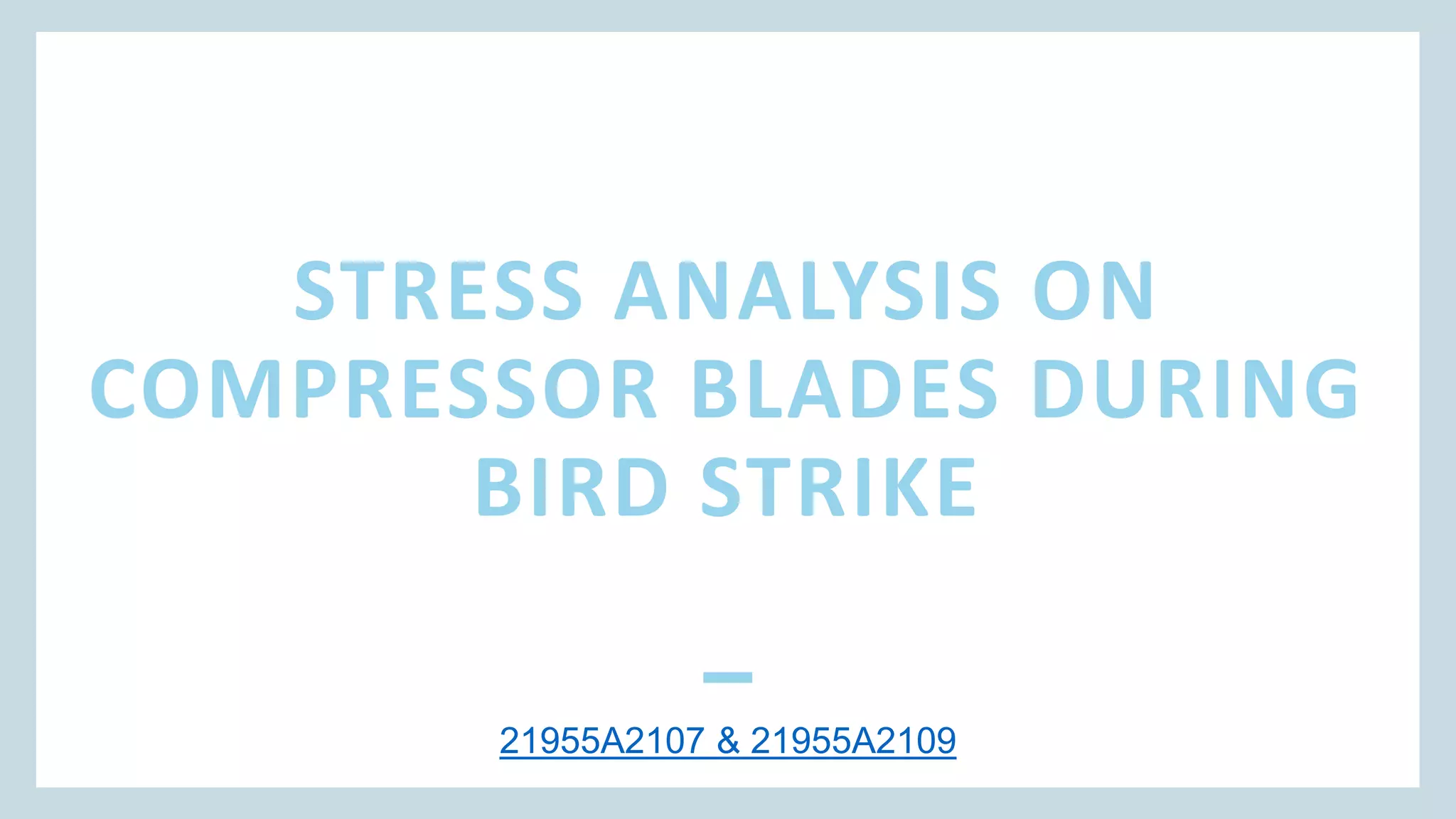 Stress analysis on compressor blades during bird strike.pptx