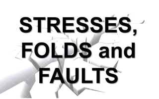 STRESSES, FOLDS AND FAULTS.pptx